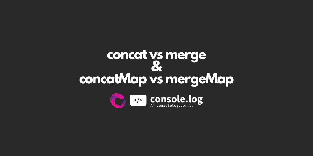Entenda A Diferença Entre Concat Concatmap Merge E Mergemap Do Rxjs